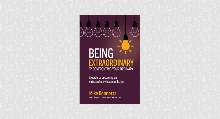 Being Extraordinary: By Confronting your Ordinary by Mike Bennetts